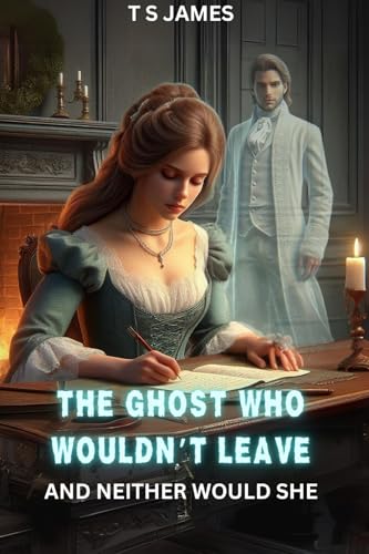 The Ghost Who Wouldn't Leave: And Neither Would She by T S James ...