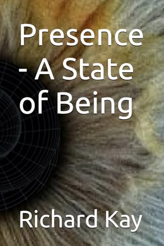 Presence - A State of Being by Richard Kay | Goodreads