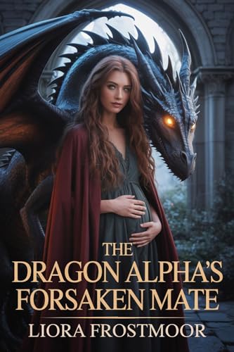 The Dragon Alpha’s Forsaken Mate: A Paranormal Romance with Fated Mates ...