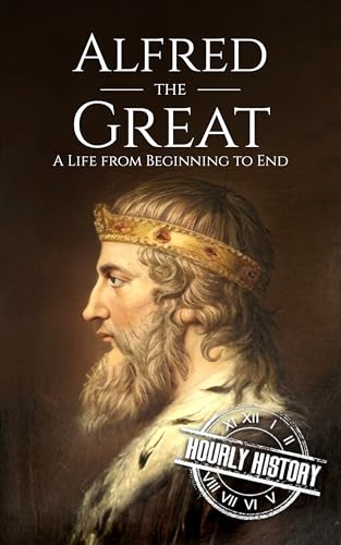 Alfred the Great: A Life from Beginning to End by Hourly History ...