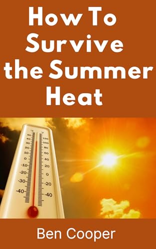 How to Survive the Summer Heat: A Practical Guide to Beating Extreme ...