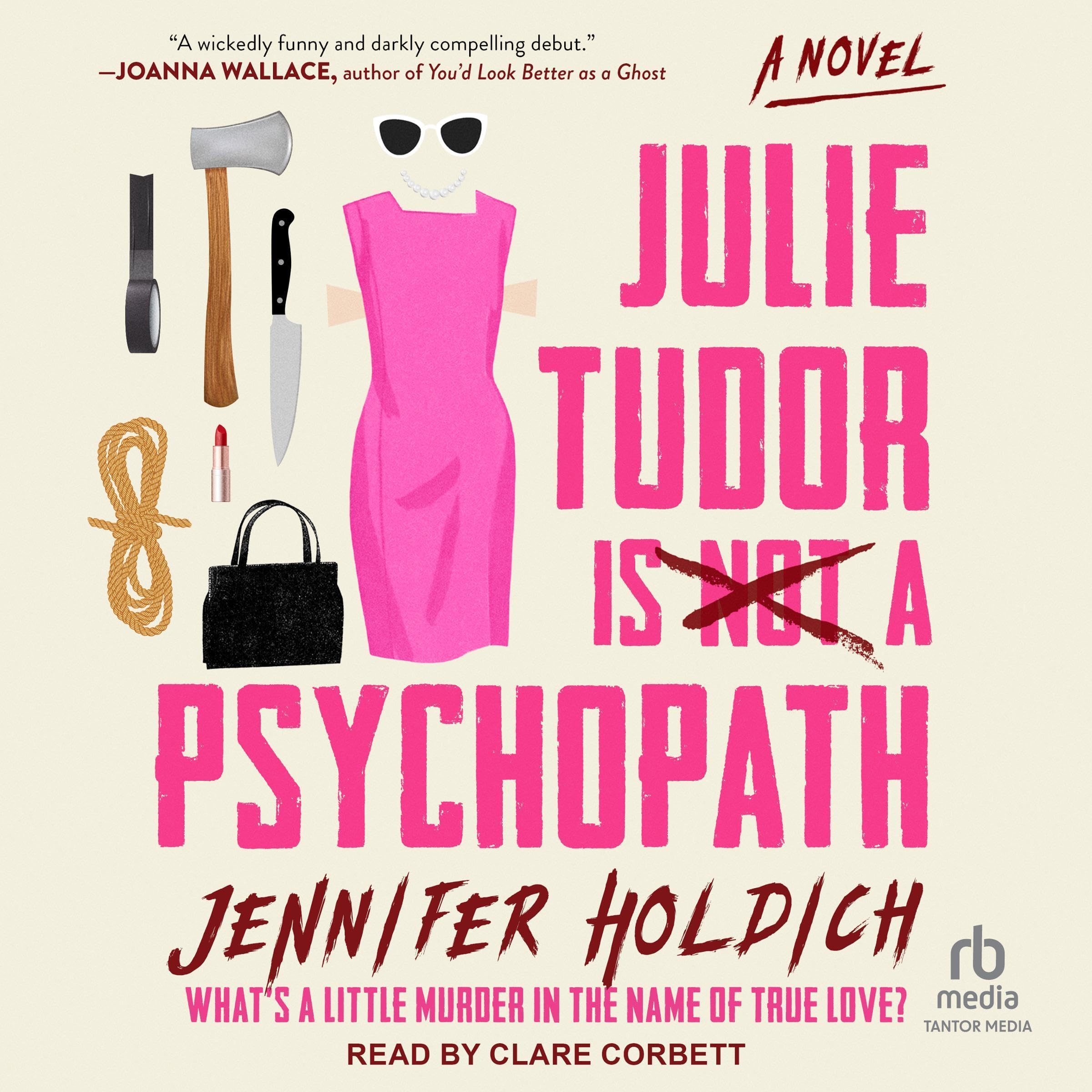 Julie Tudor Is Not a Psychopath: A Novel by Jennifer Holdich | Goodreads