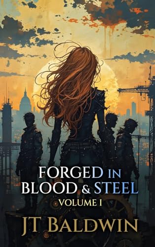 Forged in Blood & Steel: Volume I by JT Baldwin | Goodreads