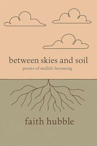 between skies and soil: poems of midlife becoming by Faith Hubble ...