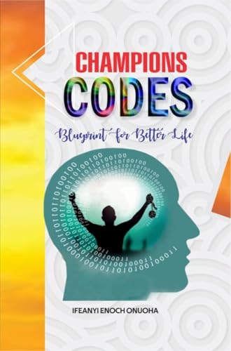 CHAMPIONS CODES: Blueprint for Better Life by Ifeanyi Enoch Onuoha | Goodreads