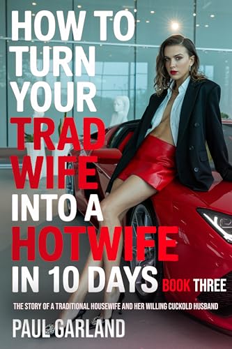 How To Turn Your Trad Wife Into A Hotwife In 10 Days, Book Three: A Hotwife Story by Paul ...