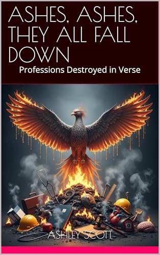 ASHES, ASHES, THEY ALL FALL DOWN: Professions Destroyed in Verse by ...