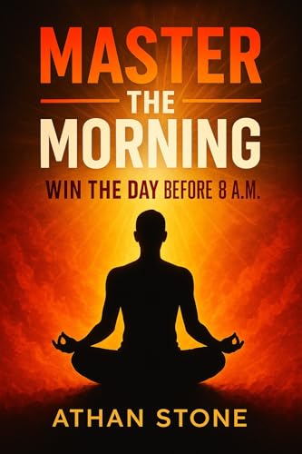 Master the Morning: Win the Day Before 8 A.M. by Athan Stone | Goodreads