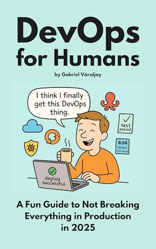 DevOps for Humans: A Fun Guide to Not Breaking Everything in Production ...