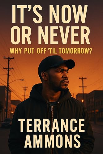 It's Now or Never Why Put Off Till Tomorrow by Terrance Ammons | Goodreads