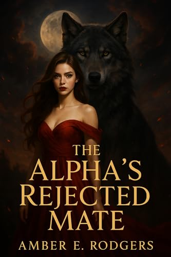 The Alpha’s Rejected Mate: She Wasn't Chosen—Until Fate Made Her Queen ...