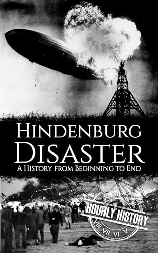 The Hindenburg Disaster: A History from Beginning to End by Hourly ...