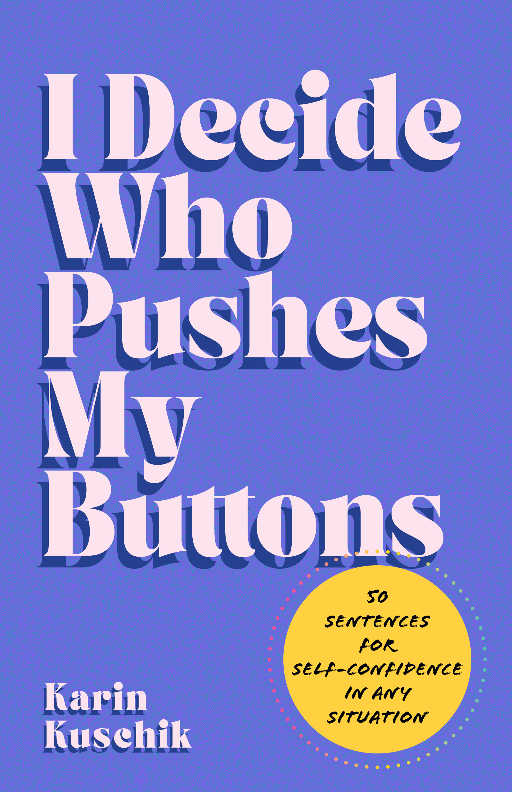 I Decide Who Pushes My Buttons: 50 Sentences for Self-Confidence in Any ...