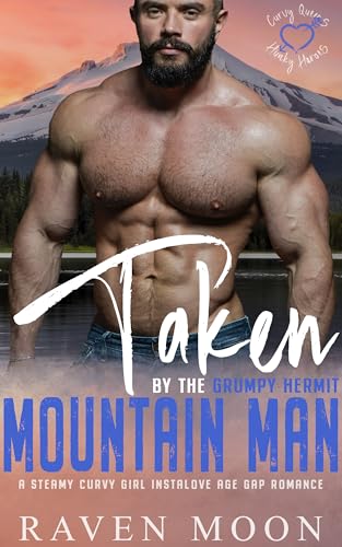 Taken by the Grumpy Hermit Mountain Man: A Steamy Curvy Girl Instalove Age Gap Romance by Raven ...