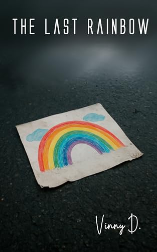 The Last Rainbow: Beneath a Colorless Sky by Vinny D | Goodreads