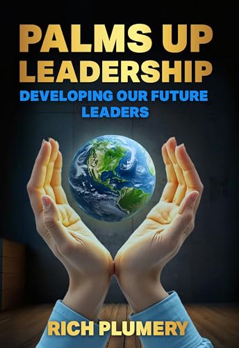 Palms Up Leadership: Developing Our Future Leaders by Rich Plumery | Goodreads