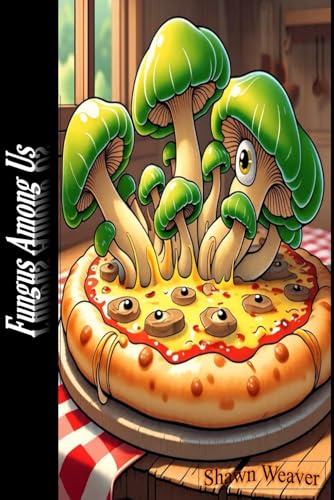 Fungus Among Us by Shawn Weaver | Goodreads