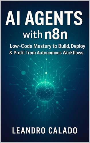 AI Agents with n8n: Low‑Code Mastery to Build, Deploy & Profit from Autonomous Workflows by ...