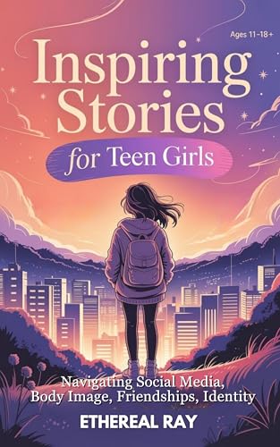 Inspiring Stories for Teen Girls: Navigating Social Media, Body Image ...