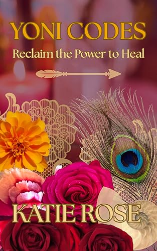 Yoni Codes: Reclaim the Power to Heal by Katie Rose | Goodreads