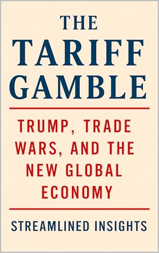 The Tariff Gamble: Trump, Trade Wars, and the New Global Economy by ...