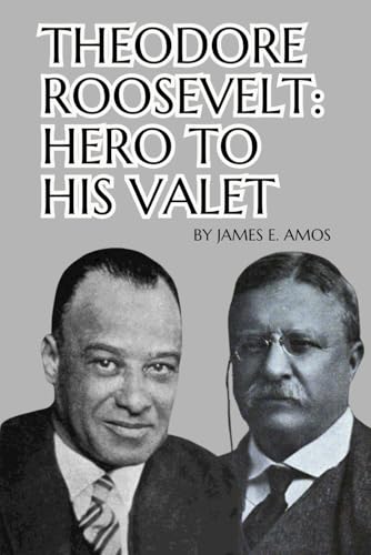 Theodore Roosevelt: Hero to his Valet by James E. Amos | Goodreads
