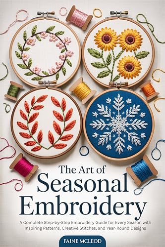 The Art of Seasonal Embroidery: : A Complete Step-by-Step Embroidery ...
