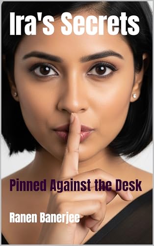 Ira's Secrets: Pinned Against the Desk by Ranen Banerjee | Goodreads