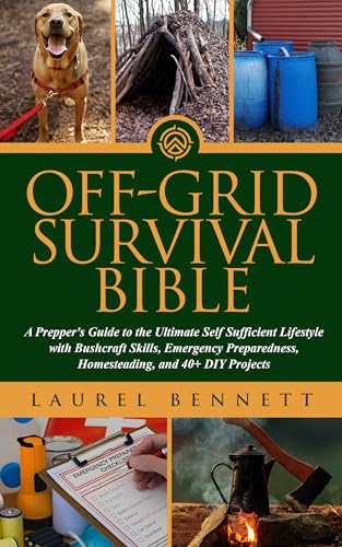 Off Grid Survival Bible: A Prepper's Guide to the Ultimate Self ...