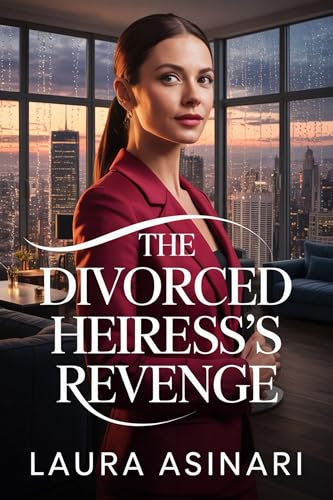 The Divorced Heiress’s Revenge: A Contemporary Romance of High Society, Heartbreak, and ...