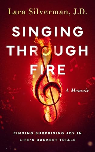 Singing Through Fire: A Memoir of Finding Surprising Joy in Life's Darkest Trials by Lara ...