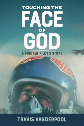 Touching the Face of God: A Fighter Pilot's Story by Travis Vanderpool ...