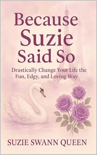 Because Suzie Said So: Drastically Change Your Life the Fun Edgy and ...
