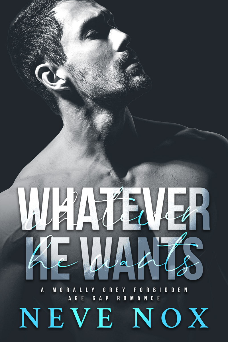 Whatever He Wants: A Morally Grey Forbidden Age Gap Romance by Neve Nox ...
