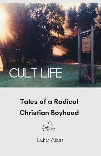 Cult LIfe: Tales of a Radical Christian Boyhood by Luke Allen | Goodreads