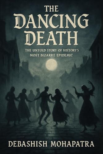 The Dancing Death: The Untold Story of History's Most Bizarre Epidemic ...
