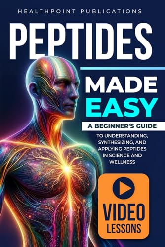 Peptides Made Easy: A Beginner's Guide to Understanding, Synthesizing ...