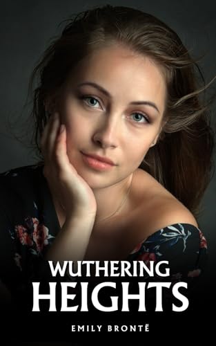 Wuthering Heights: The 1847 Gothic Romance Classic by Emily Brontë ...