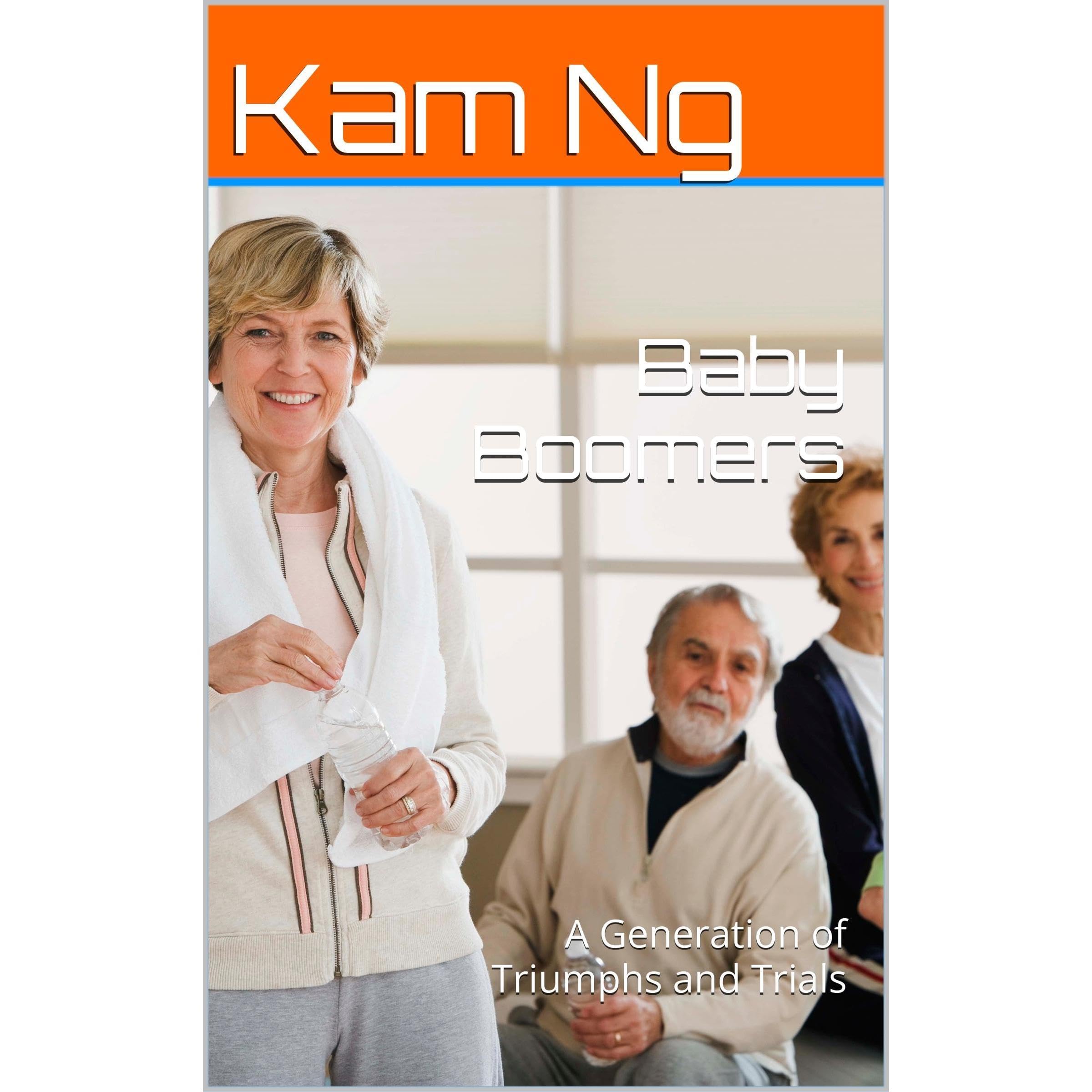 Baby Boomers: A Generation of Triumphs and Trials by Kam Ng | Goodreads