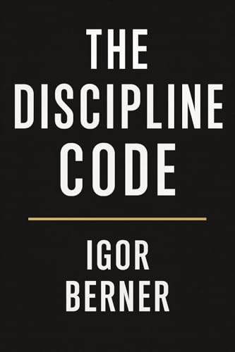 The Discipline Code: How to Build Consistency, Master Self-Control, and ...