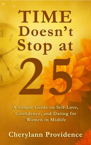 Time Doesn't Stop at 25: A Simple Guide on Self-Love, Confidence, and ...