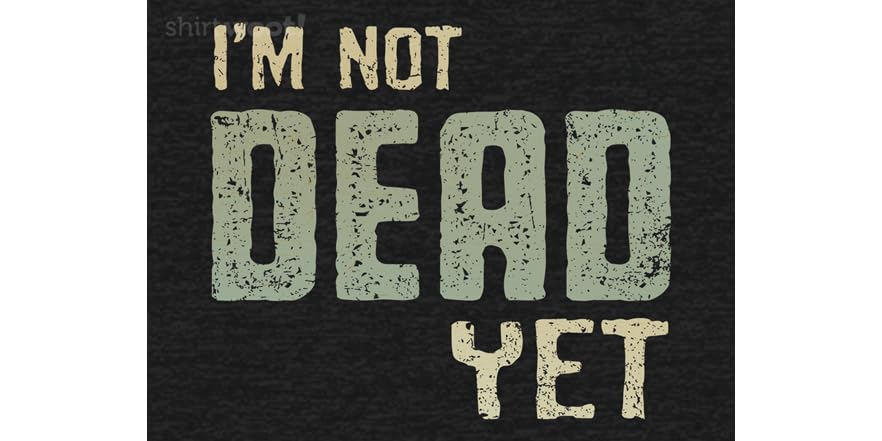 Not Dead Yet