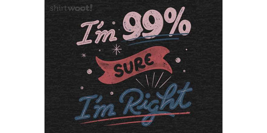 I'm 99% Sure I'm Right