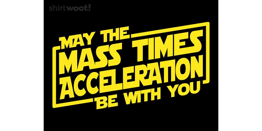 May the Mass Times Acceleration Be With You