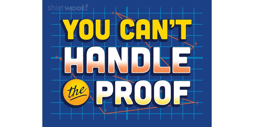 You Can't Handle the Proof!