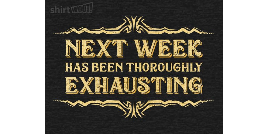 Next Week Is Exhausting
