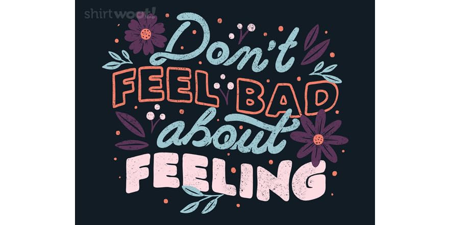Don't Feel Bad About Feeling