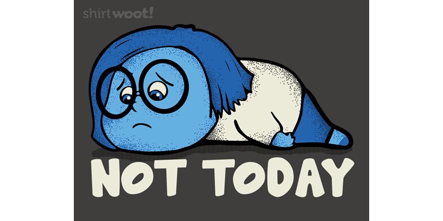 I'm Sad, Not Today