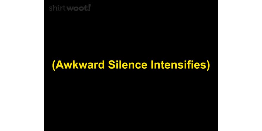 Awkward Silence Intensifies