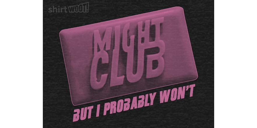 The First Rule of Might Club...